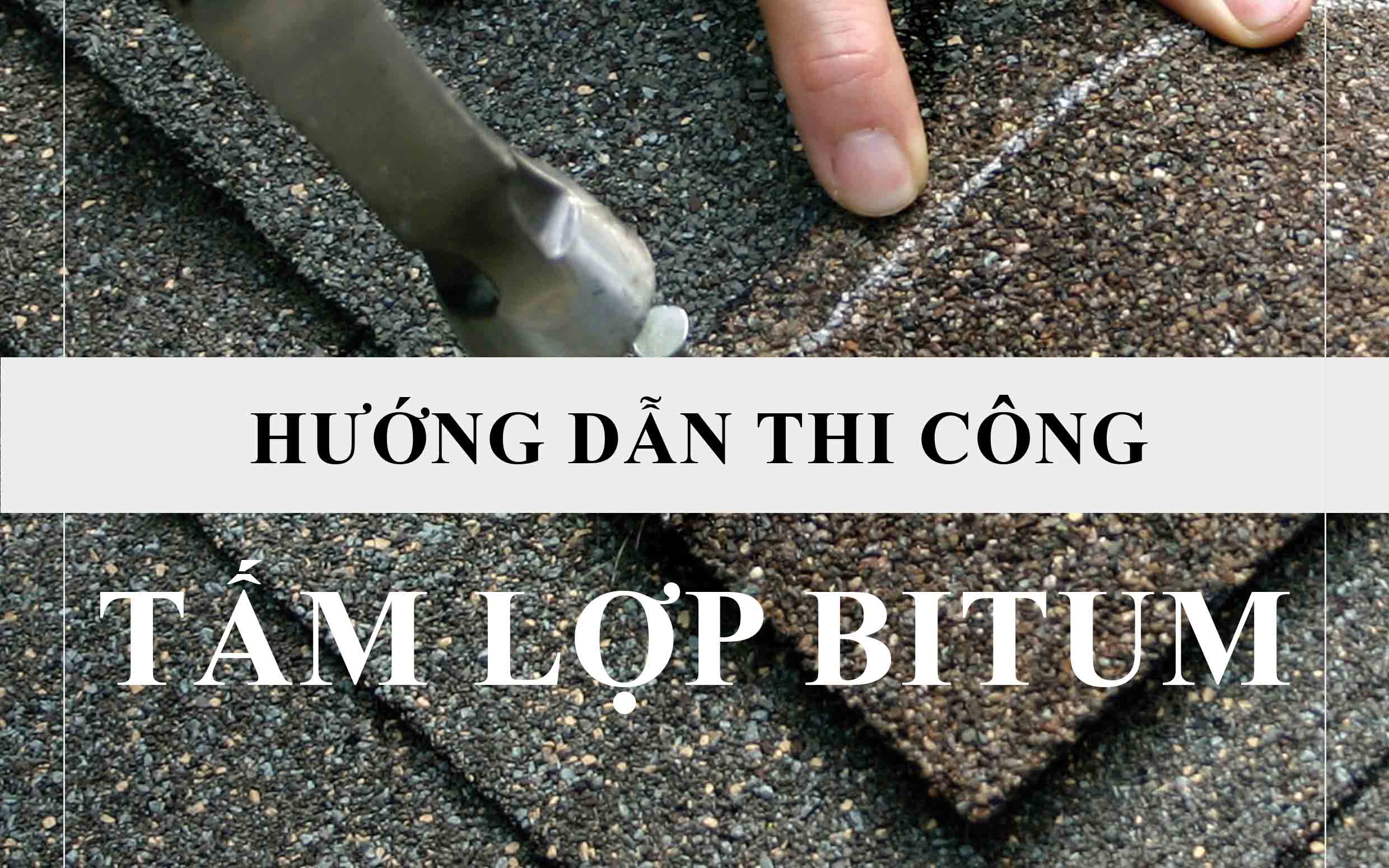 Hướng dẫn thi công ngói bitum phủ đá